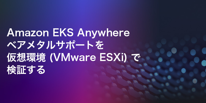 Amazon EKS Anywhere ベアメタルサポートを仮想環境 (VMware ESXi) で検証する - builders.flash☆ - 変化を求めるデベロッパーを応援するウェブ ...